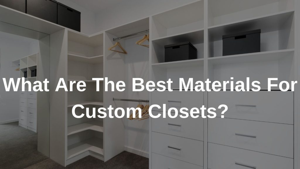 What Are The Best Materials For Custom Closets?